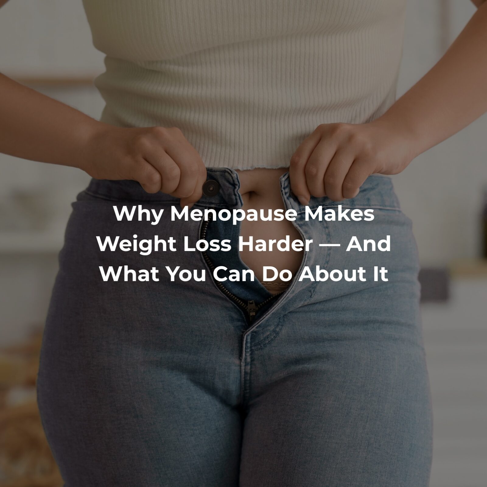 Why Menopause Makes Weight Loss Harder — And What You Can Do About It ...